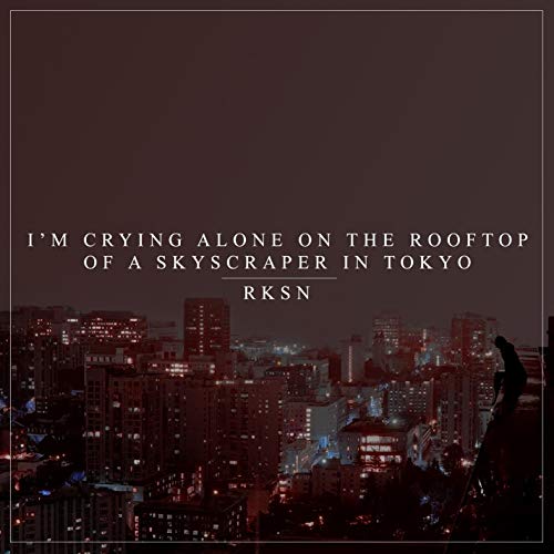 Amazon Music - RKSNのI'm Crying Alone on the Rooftop of a Skyscraper in ...