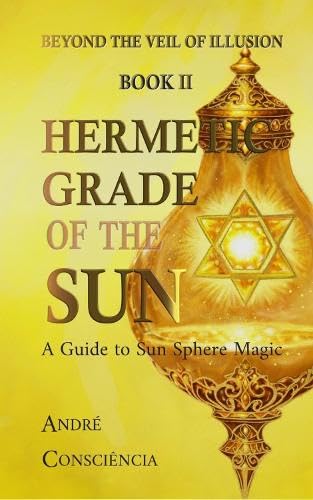 Hermetic Grade of The Sun: A Guide to Sun Sphere Magic: 2 (Beyond the ...