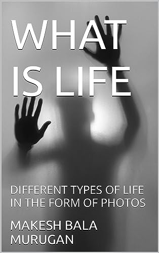 WHAT IS LIFE: DIFFERENT TYPES OF LIFE IN THE FORM OF PHOTOS eBook ...