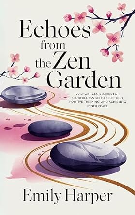Echoes From the Zen Garden: 20 Short Zen stories for Mindfulness, Self ...