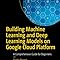 Building Machine Learning and Deep Learning Models on Google Cloud ...