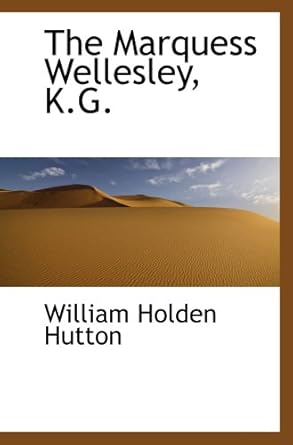 Amazon.com: The Marquess Wellesley, K.G.: 9781103487042: Hutton ...