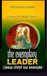 The Complete Leader: Jesus Christ the Accomplished Perfect Total Leader ...