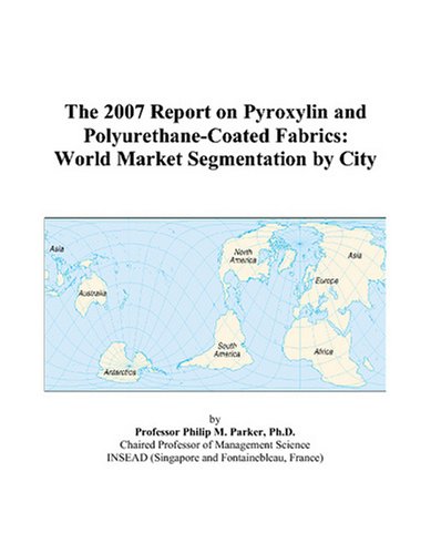 The 2007 Report on Pyroxylin and Polyurethane-Coated Fabrics: World ...