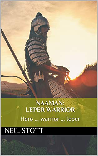 Naaman: Leper Warrior: Hero ... warrior ... leper eBook : Stott, Neil ...