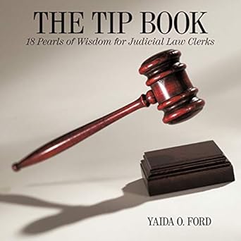The Tip Book: 18 Pearls of Wisdom for Judicial Law Clerks: Ford, Yaida ...