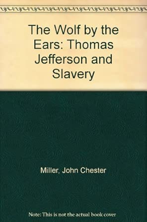 The Wolf by the Ears: Thomas Jefferson and Slavery: Miller, John ...