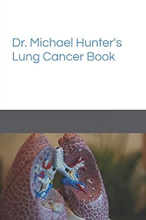 Dr. Michael Hunter’s Lung Cancer Book: Hunter MD, Michael ...