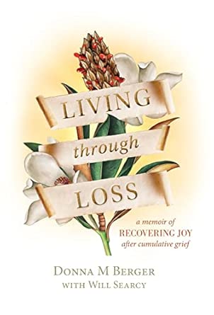 Living through Loss: A Memoir of Recovering Joy after Cumulative Grief ...