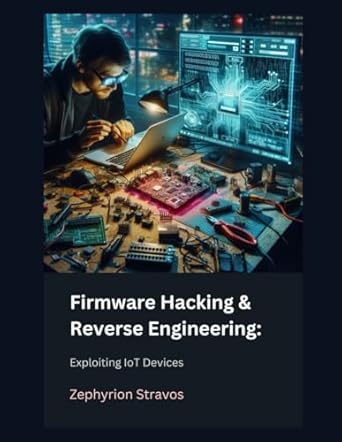 Firmware Hacking & Reverse Engineering: Exploiting IoT Devices (IoT Red Teaming: Offensive and ...