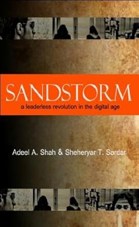 Sandstorm: a leaderless revolution in the digital age: Adeel Shah ...