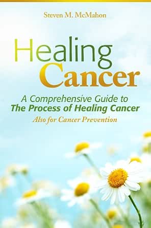 Healing Cancer: A Comprehensive Guide to the Process of Healing Cancer ...