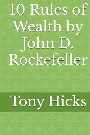 10 Rules of Wealth by John D. Rockefeller: Hicks, Tony: 9798344149295 ...