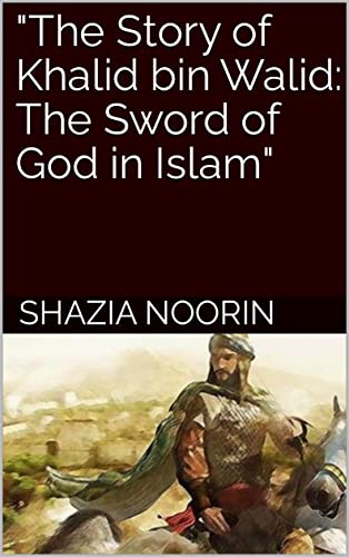 Amazon.com: "The Story of Khalid bin Walid: The Sword of God in Islam" eBook : Noorin, Shazia ...