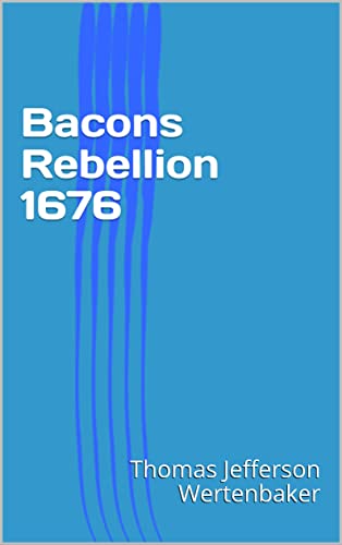 Bacons Rebellion 1676 - Kindle edition by Wertenbaker, Thomas Jefferson ...