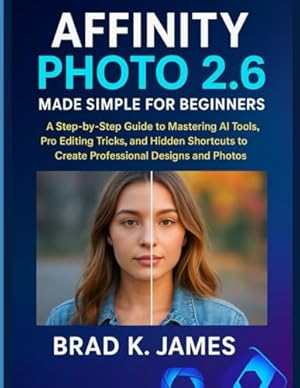 Affinity Photo 2.6 Made Simple for Beginners: A Step-by-Step Guide to ...