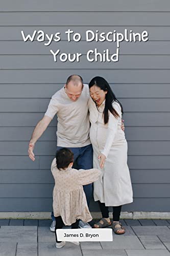 WAYS TO DISCIPLINE YOUR CHILD: It may be challenging for parents to ...