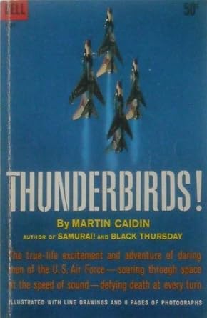 Thunderbirds! The True-Life Excitement and Adventure of Daring Men of the U.S. Air Force ...