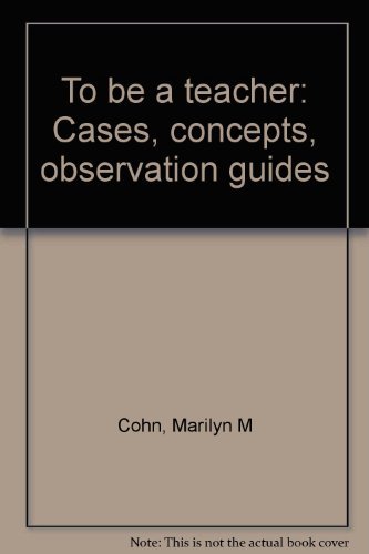 To be a teacher: Cases, concepts, observation guides: Cohn, Marilyn M ...