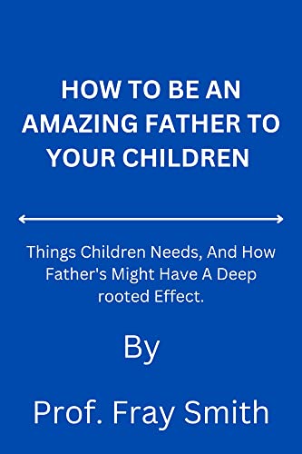Amazon.com: How To Be An Amazing Father To Your Children : Things ...
