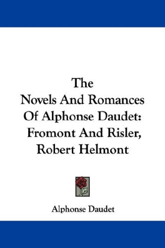 The Novels And Romances Of Alphonse Daudet: Fromont And Risler, Robert ...