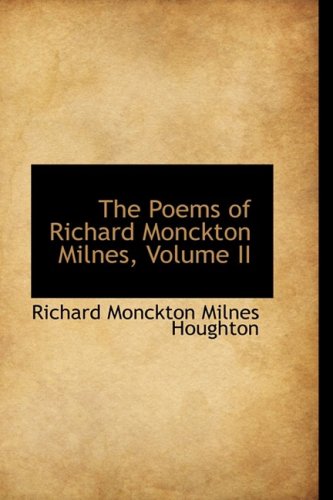 The Poems of Richard Monckton Milnes, Volume II: 2 : Monckton Milnes ...