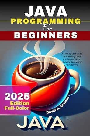 Java Programming For Beginners 2025 EDITION (FULL - COLOR): A Step-by-Step Guide to Mastering ...