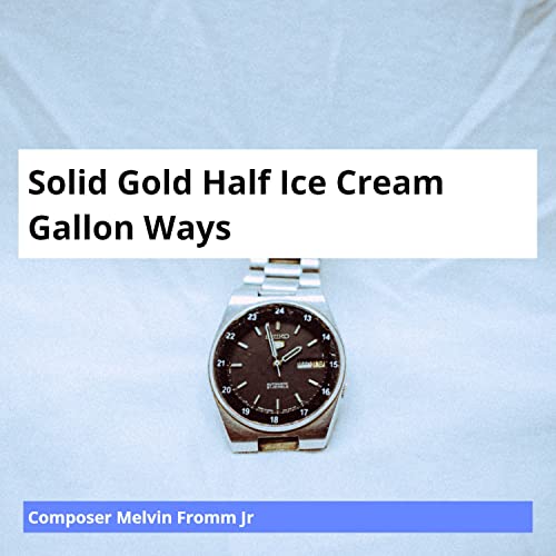 Solid Gold Half Ice Cream Gallon Ways by Composer Melvin Fromm Jr on ...