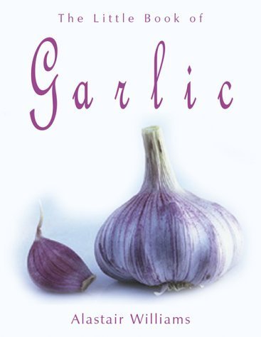 The Little Book of Garlic: Amazon.co.uk: Williams, Alastair ...