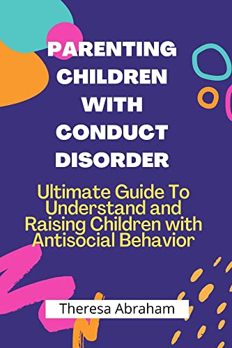 PARENTING CHILDREN WITH CONDUCT DISORDER: Ultimate guide to understand ...