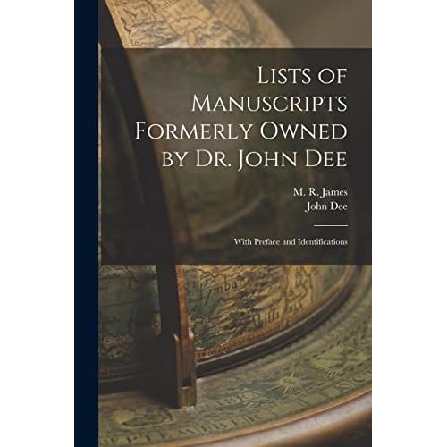 Lists of Manuscripts Formerly Owned by Dr. John Dee; With Preface and ...
