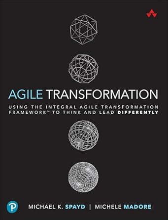 Agile Transformation: Using the Integral Agile Transformation Framework to Think and Lead ...