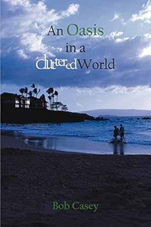 An Oasis in a Cluttered World: Bob Casey: 9781425966690: Amazon.com: Books
