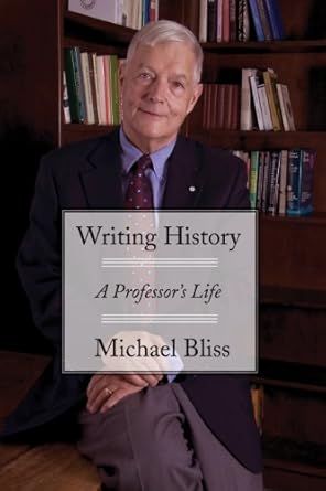 Amazon.com: Writing History: A Professor’s Life eBook : Bliss, Michael ...