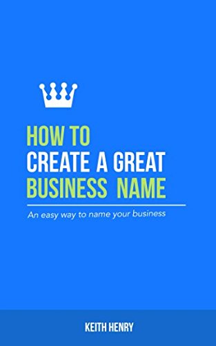 How to Create a Great Business Name: An easy way to name your business ...