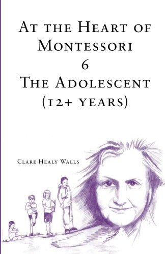At the Heart of Montessori VI: The Adolescent (12+ Years): Walls, Clare ...