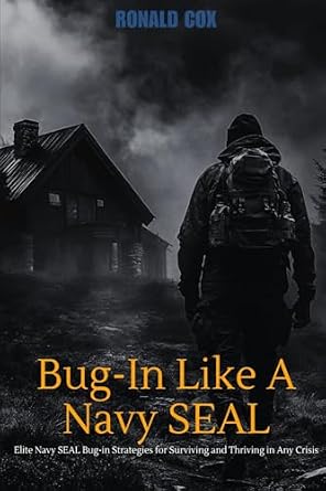 Bug-In Like A Navy SEAL: Elite Navy SEAL Bug-in Strategies for ...