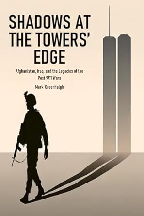 Shadows at the Towers’ Edge: Afghanistan, Iraq, and the Legacies of the ...