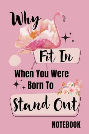 Why Fit In When You Were Born To Stand Out: Pink Flamingo Notebook With ...