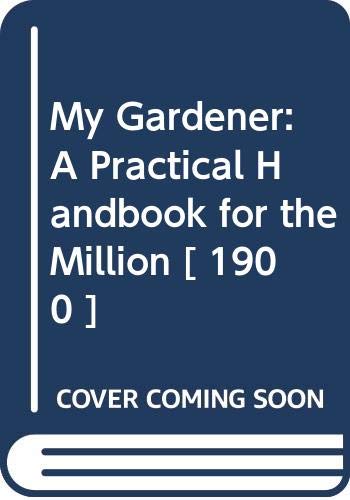 Amazon.com: My Gardener: A Practical Handbook for the Million [ 1900 ...