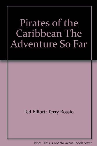 Pirates of the Caribbean The Adventure So Far: Ted Elliott; Terry ...
