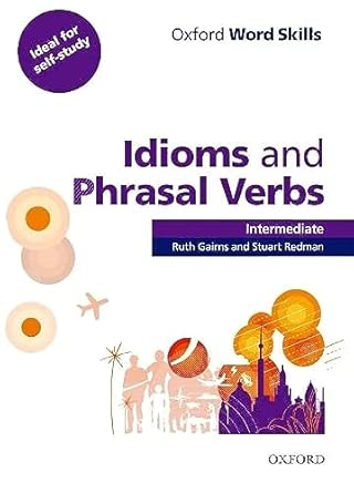 OXFORD WORD SKILLS: INTERMEDIATE. IDIOMS AND PHRASAL VERBS STUDENT BOOK ...