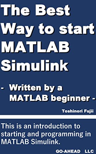 The Best Way to start MATLAB Simulink: - Written by a MATLAB Simulink beginner - eBook : Fujii ...
