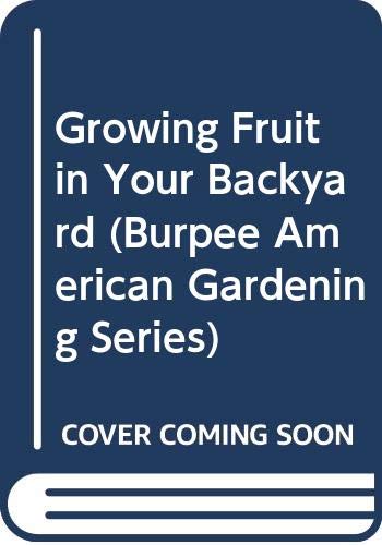 Growing Fruit in Your Backyard (Burpee American Gardening Series ...