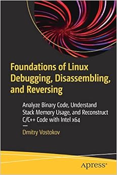 Foundations of Linux Debugging, Disassembling, and Reversing: Analyze Binary Code, Understand ...