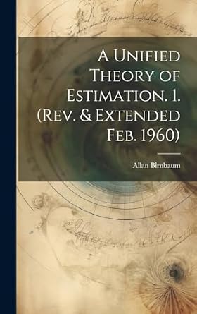 A Unified Theory of Estimation. 1. (Rev. & Extended Feb. 1960 ...