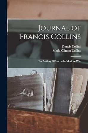 Journal of Francis Collins: An Artillery Officer in the Mexican War ...