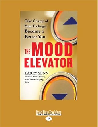 The Mood Elevator: Take Charge of Your Feelings, Become a Better You ...