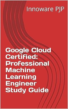 Google Cloud Certified: Professional Machine Learning Engineer Study ...