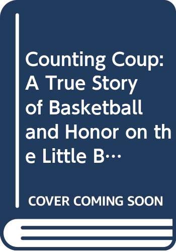 Counting Coup: A True Story of Basketball and Honor on the Little Big ...